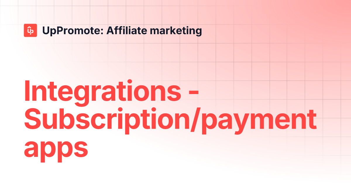 Integrations - Subscription/payment apps | UpPromote: Affiliate marketing