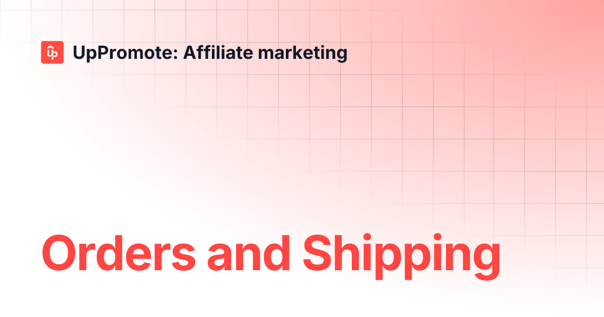 Orders and Shipping | UpPromote: Affiliate marketing